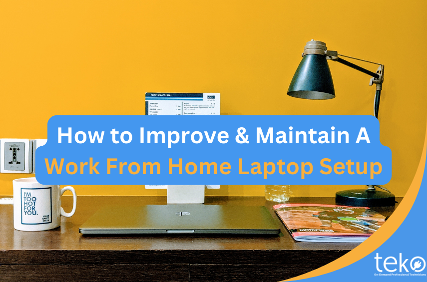 How to Improve & Maintain A Work From Home Laptop Setup