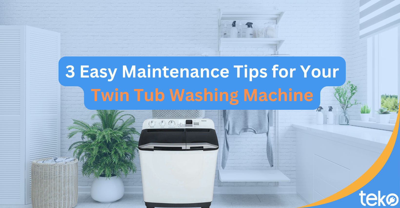3 Easy Maintenance Tips for Your Twin Tub Washing Machine - Tips by Teko.ph